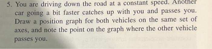 Solved 5. You are driving down the road at a constant speed. | Chegg.com