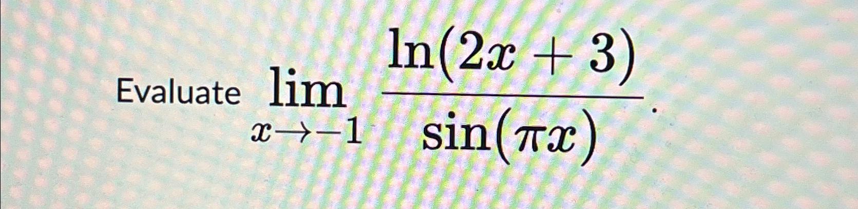 Solved Evaluate limx→-1ln(2x+3)sin(πx) | Chegg.com