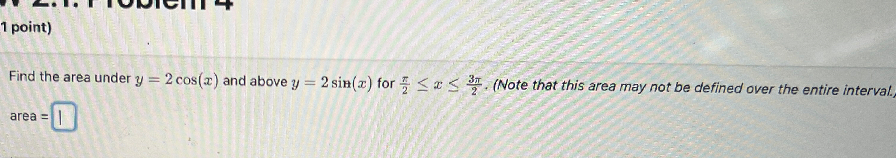Solved 1 ﻿point)Find the area under y=2cos(x) ﻿and above | Chegg.com