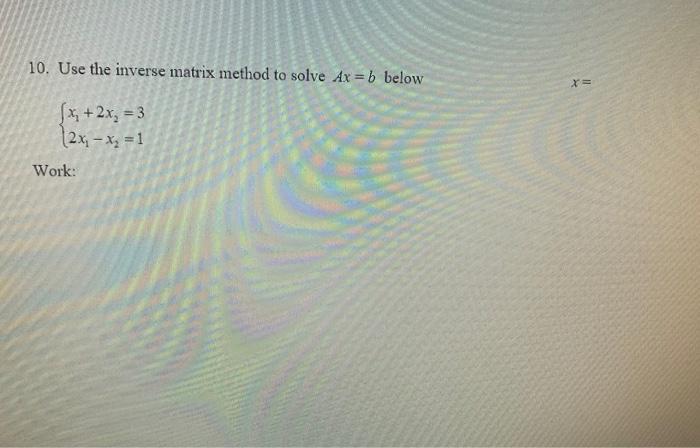 Solved 10. Use the inverse matrix method to solve Ax=b below | Chegg.com