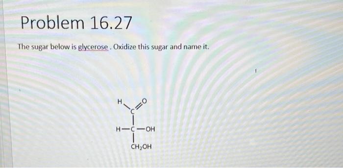 Solved Problem 16.27 The sugar below is glycerose. Oxidize | Chegg.com