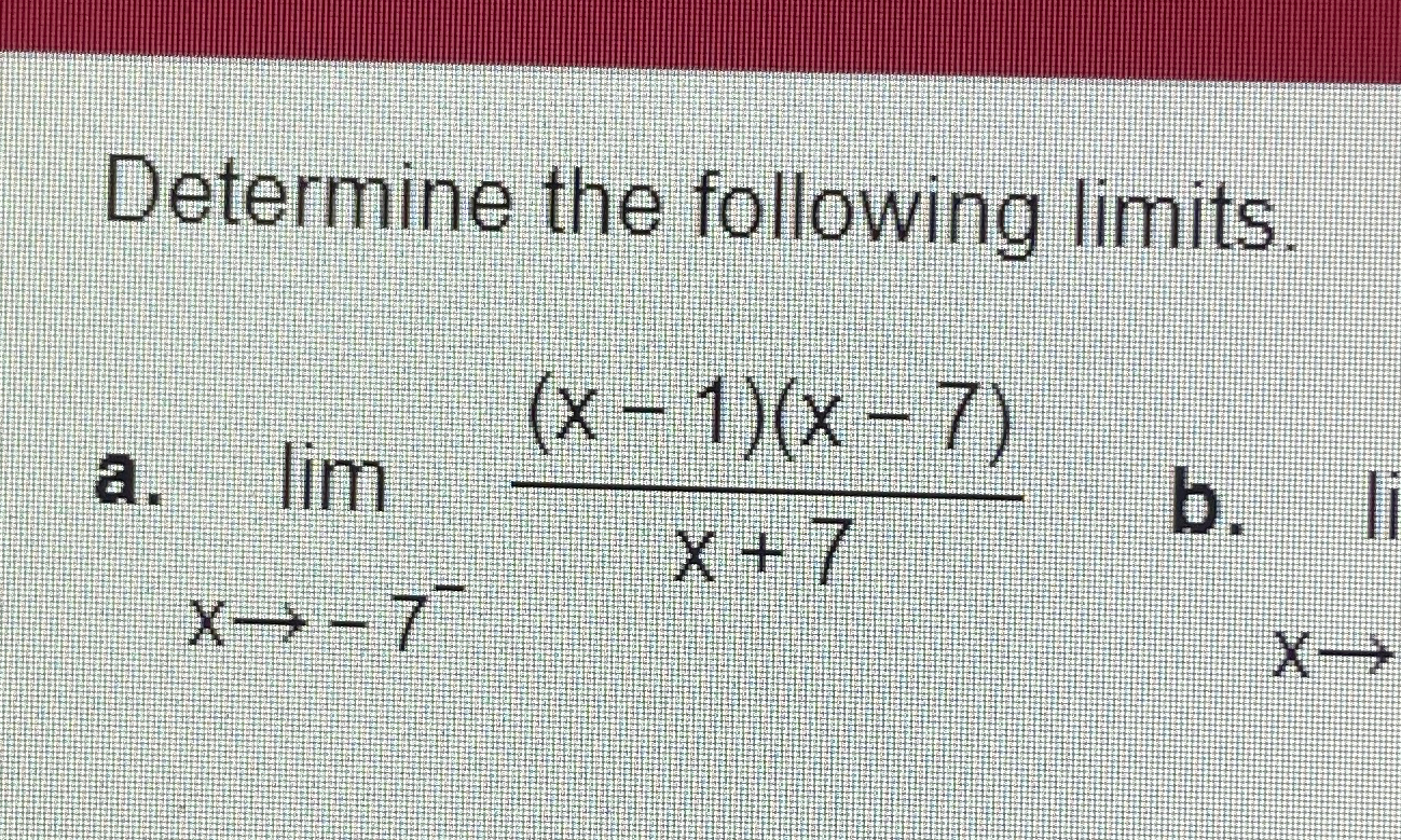 Solved Determine the following limits.limx→-7-(x-1)(x-7)x+7 | Chegg.com
