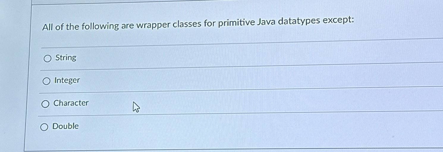 Solved All of the following are wrapper classes for | Chegg.com