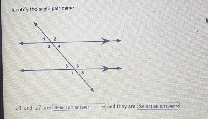 Solved Identify the angle pair name. ∠3 and ∠7 are and they | Chegg.com