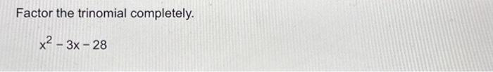 Solved Factor the trinomial completely. x2−3x−28 | Chegg.com