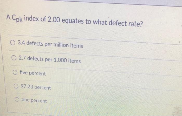 Solved A Cpk index of 2.00 equates to what defect rate? 3.4 | Chegg.com