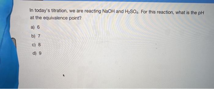 Solved In today's titration, we are reacting NaOH and H2SO4. | Chegg.com