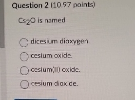Solved Question 2 (10.97 ﻿points)Cs2O ﻿is nameddicesium | Chegg.com