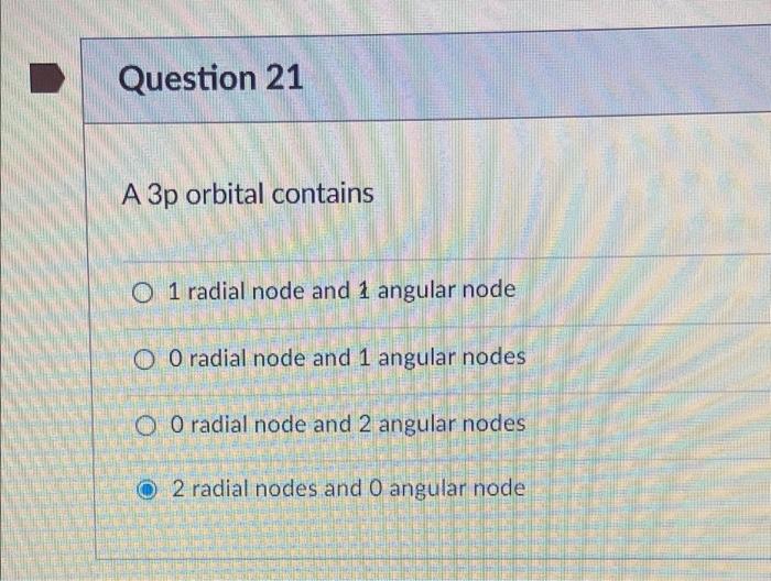 Solved Question 21 A 3p orbital contains O 1 radial node and | Chegg.com