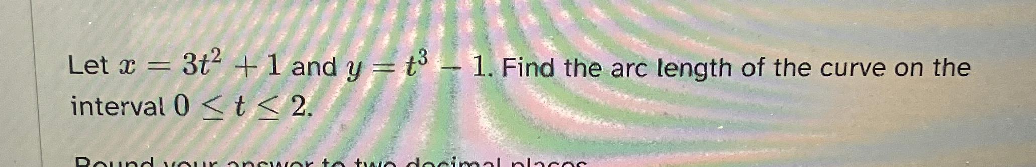 Solved Let x=3t2+1 ﻿and y=t3-1. ﻿Find the arc length of the | Chegg.com
