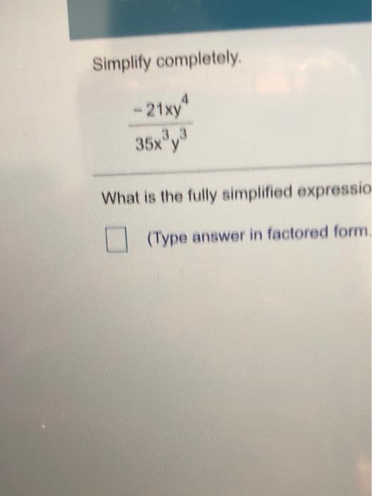 Solved Simplify completely 4 - 21xy 35x®3 What is the fully | Chegg.com