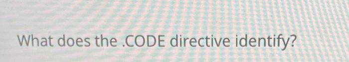 Solved What does the .CODE directive identify? What is the | Chegg.com