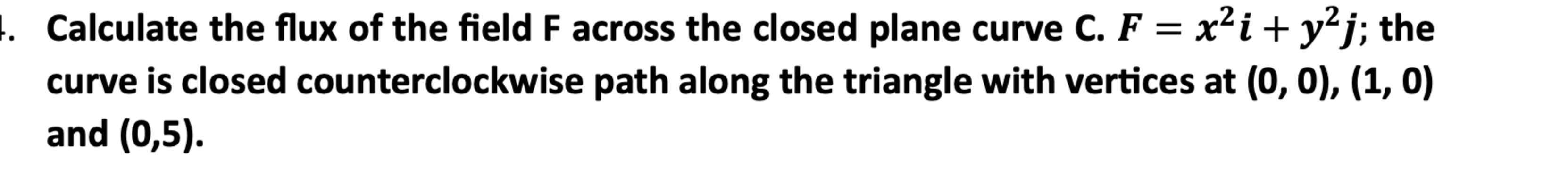 Solved Calculate the flux of the field F ﻿across the closed | Chegg.com