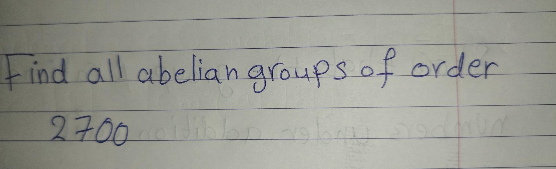 Solved Find All Abelian Groups Of Order 2700 Chegg Solved Find All Abelian Groups Of Order 2700 Chegg