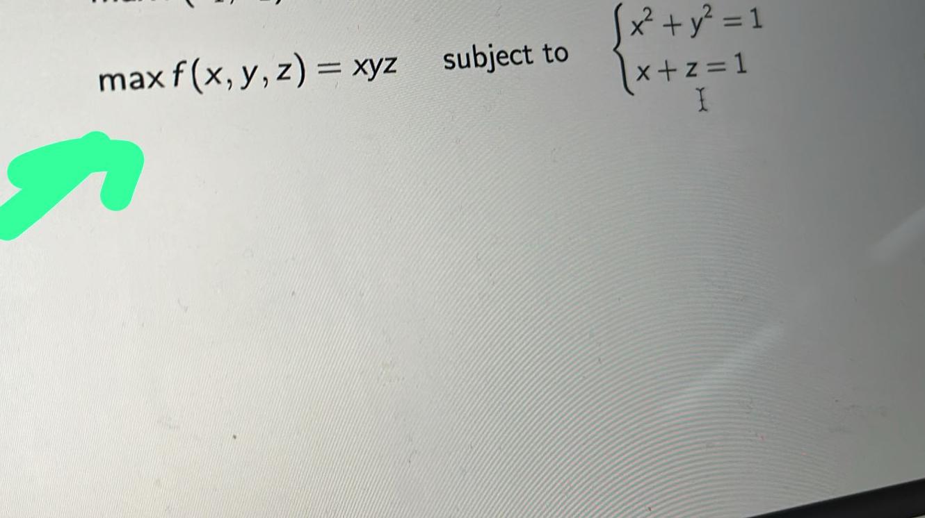 Solved maxf(x,y,z)=xyz, ﻿subject to x2+y2=1x+z=1 | Chegg.com