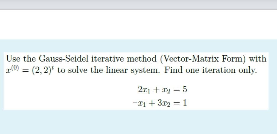Solved Use the Gauss-Seidel iterative method (Vector-Matrix | Chegg.com