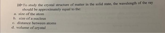 Solved 10-To study the crystal structure of matter in the | Chegg.com