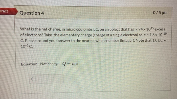 Solved rrect Question 4 0/5 pts What is the net charge, in | Chegg.com