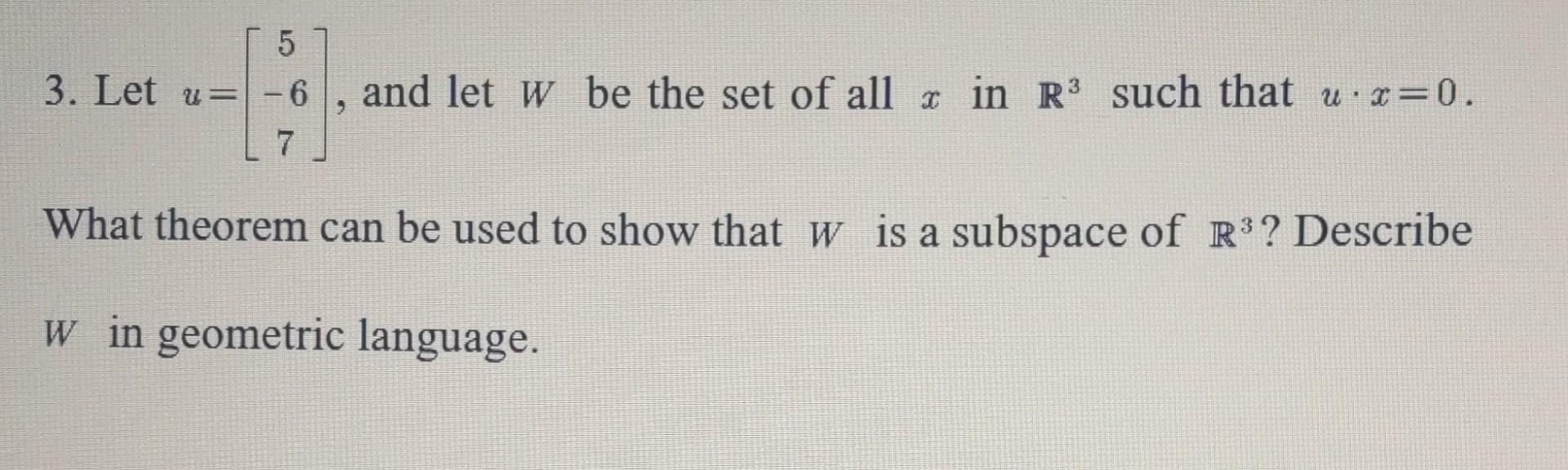 Solved 3. Let u=⎣⎡5−67⎦⎤, and let W be the set of all x in | Chegg.com