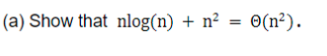 Solved (a) ﻿Show that nlog(n)+n2=Θ(n2). | Chegg.com