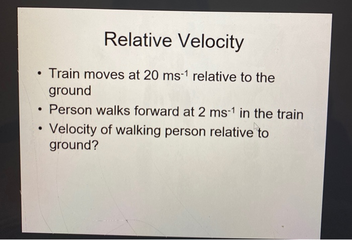 Solved Relative Velocity • Train moves at 20 ms-1 relative | Chegg.com