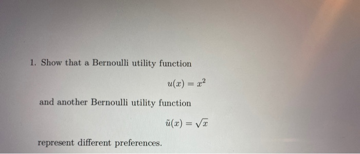 Solved 1. Show that a Bernoulli utility function u(x) = x2 | Chegg.com
