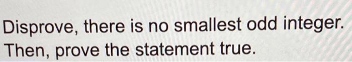 Solved Disprove, there is no smallest odd integer. Then, | Chegg.com