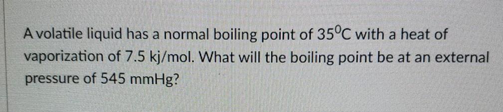 Solved A volatile liquid has a normal boiling point of 35°C | Chegg.com