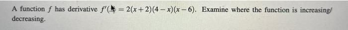 Solved A function f has derivative f′(x)=2(x+2)(4−x)(x−6). | Chegg.com
