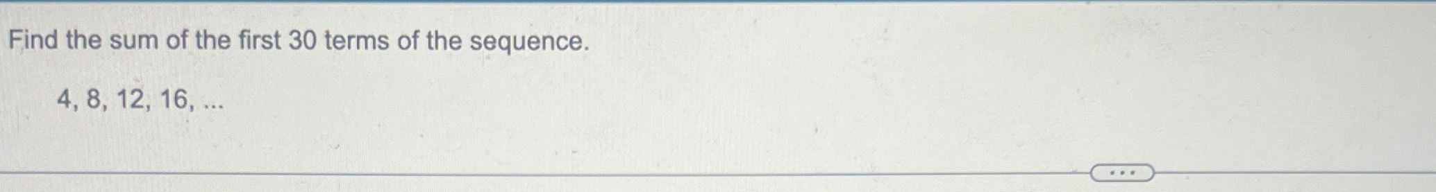 Solved Find the sum of the first 30 ﻿terms of the | Chegg.com