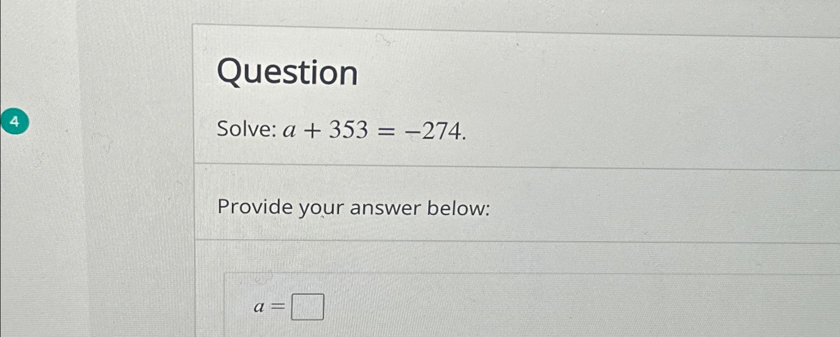 Solved Question4Solve: a+353=-274.Provide your answer | Chegg.com
