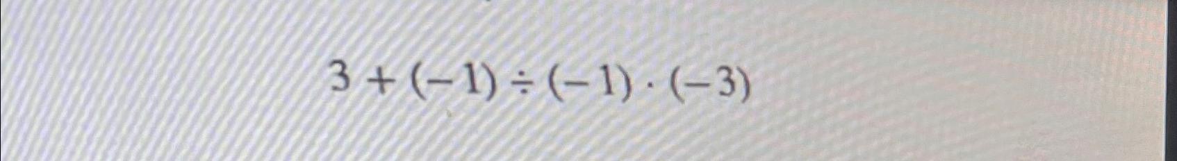 Solved 3+(-1)÷(-1)*(-3) | Chegg.com