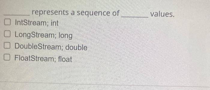 Solved represents a sequence of IntStream; int values. | Chegg.com