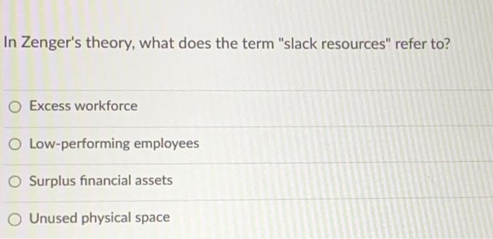 Solved In Zenger's theory, what does the term "slack | Chegg.com