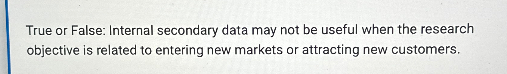 Solved True Or False Internal Secondary Data May Not Be