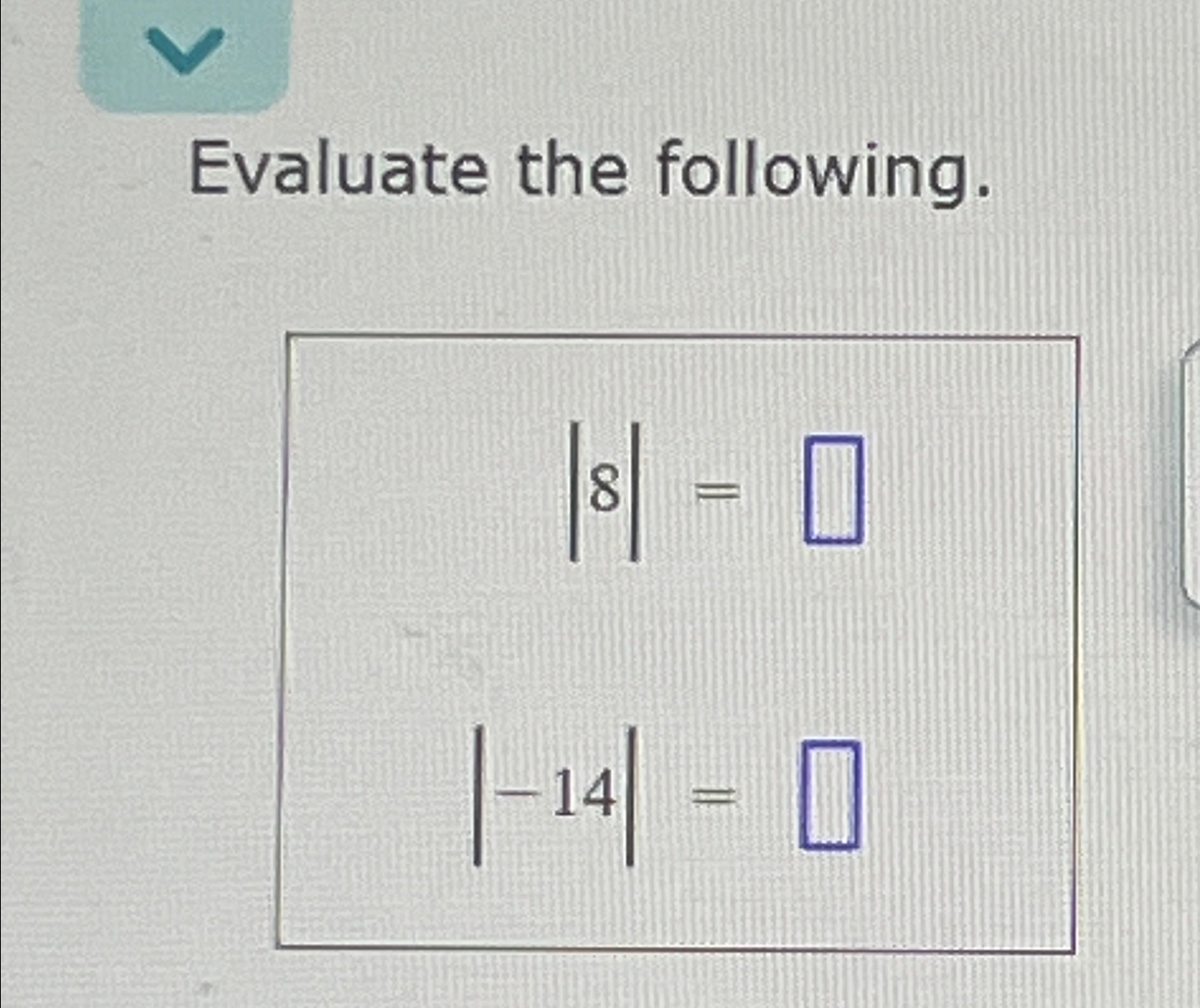 Solved Evaluate the following.|8|=|-14|= | Chegg.com