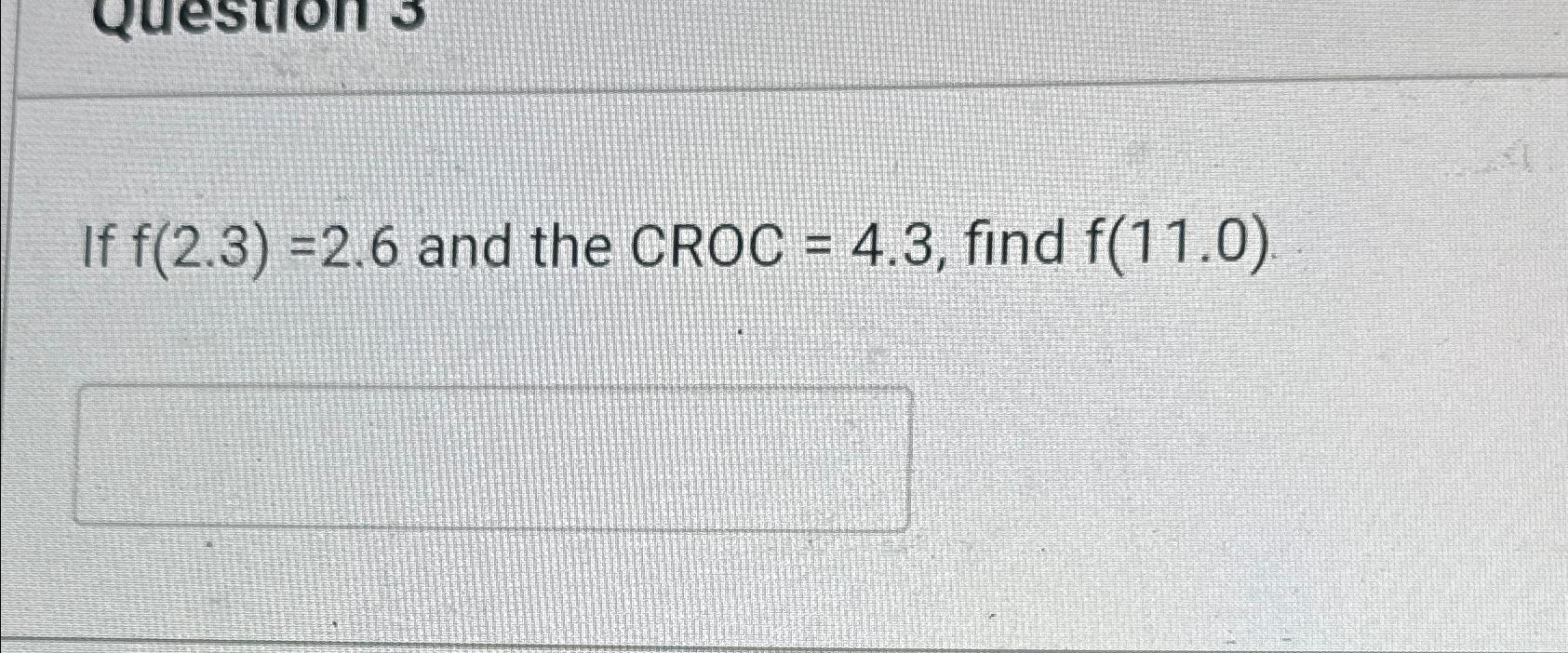 Solved If f(2.3)=2.6 ﻿and the CROC=4.3, ﻿find f(11.0). | Chegg.com