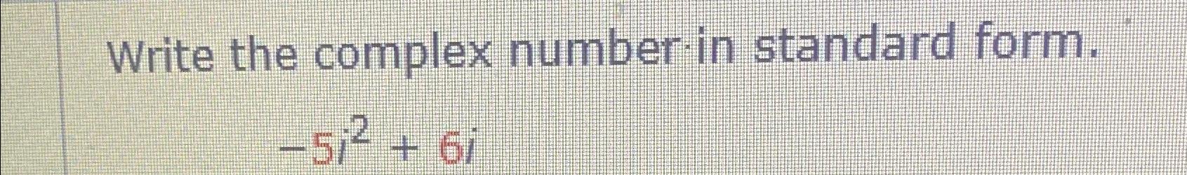 Solved Write the complex number in standard form.-5i2+6i | Chegg.com