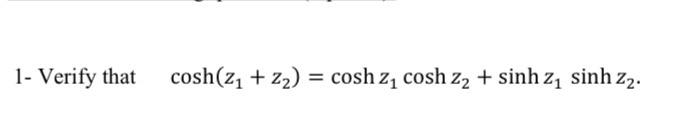 Solved 1- Verify that cosh(z1+z2)=coshz1coshz2+sinhz1sinhz2 | Chegg.com