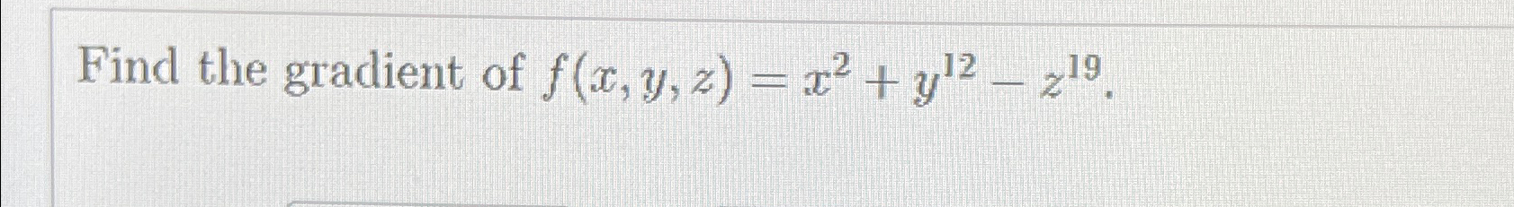 Solved Find the gradient of f(x,y,z)=x2+y12-z19. | Chegg.com