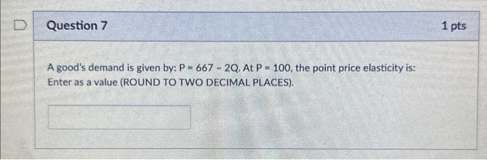 Solved A good's demand is given by: P=667−2Q. At P=100, the | Chegg.com