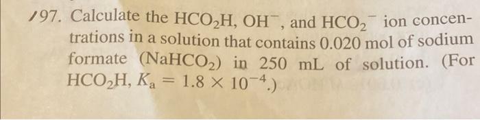Solved 197. Calculate the HCO2H,OH−, and HCO2−ion | Chegg.com