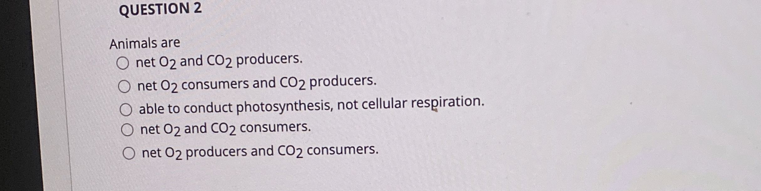 Solved QUESTION 2Animals arenet O2 ﻿and CO2 ﻿producers.net | Chegg.com