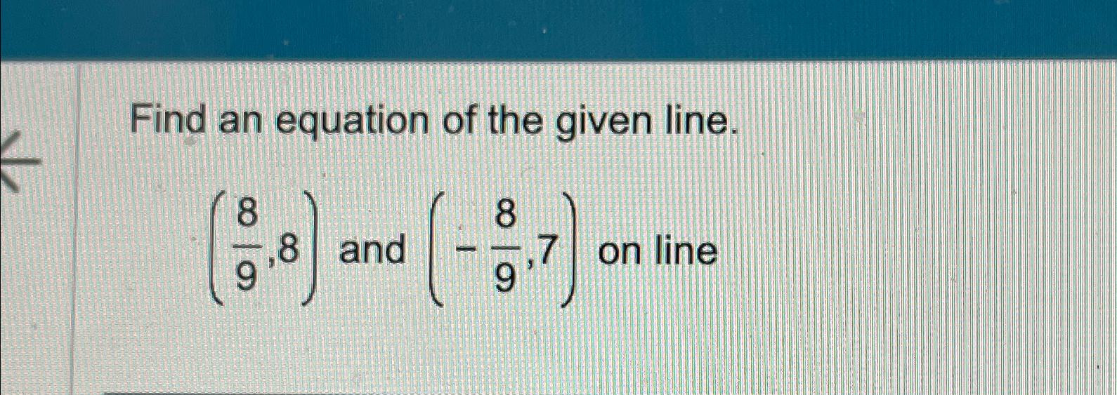 Solved Find an equation of the given line. (89,8) ﻿and | Chegg.com