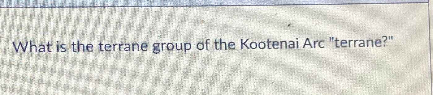 Solved What is the terrane group of the Kootenai Arc | Chegg.com