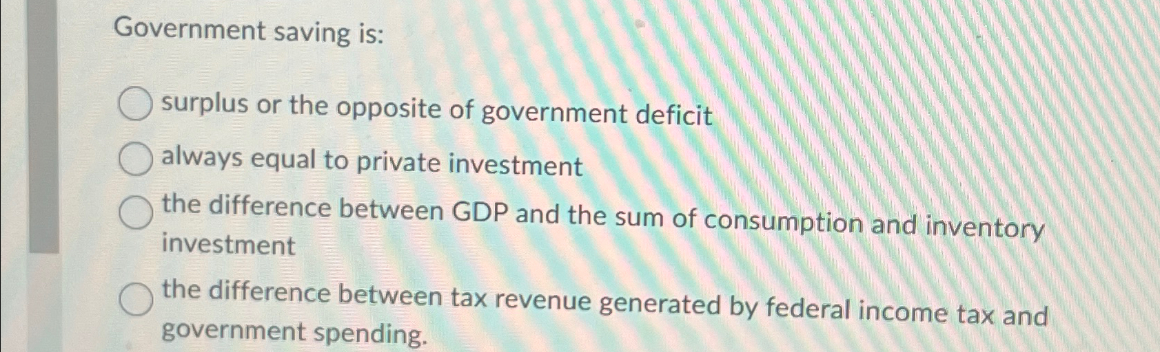 Solved Government saving is:surplus or the opposite of | Chegg.com