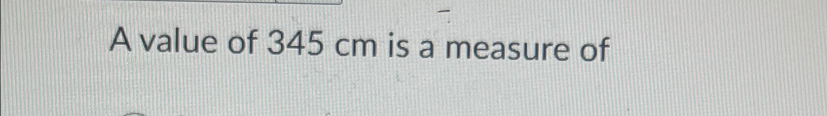Solved A value of 345cm ﻿is a measure of | Chegg.com