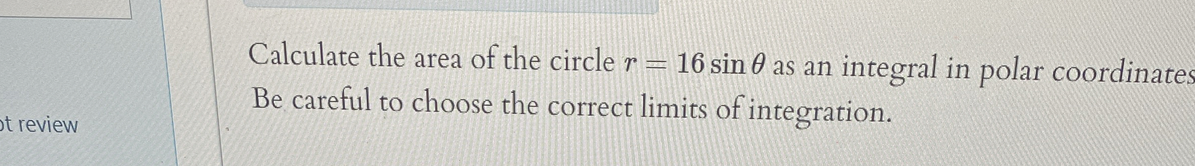 Solved Calculate the area of the circle r=16sinθ ﻿as an | Chegg.com