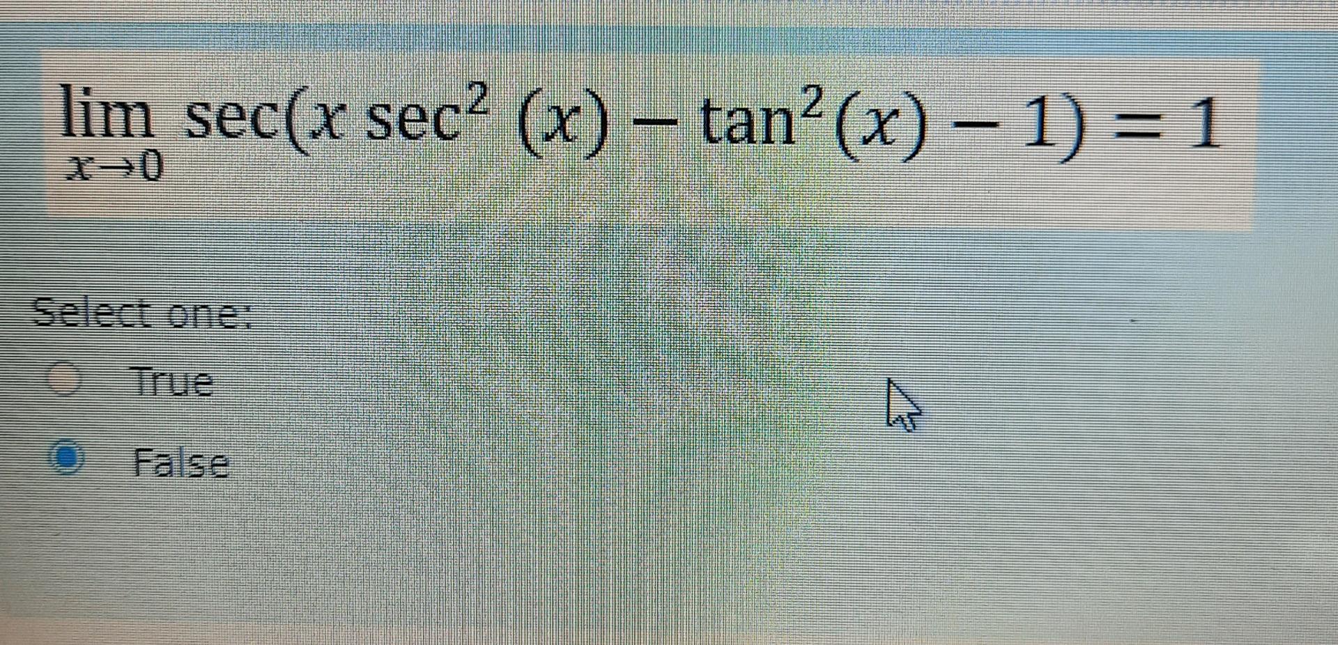 Solved limx→0sec(xsec2(x)-tan2(x)-1)=1Select one:TrueFalse | Chegg.com