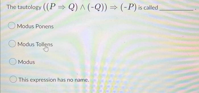Solved The tautology ((PQ) ^ (-Q)) ⇒ (~P) is called. Modus | Chegg.com